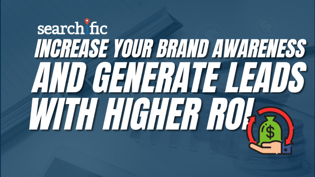 Increase Your Brand Awareness & Generate Leads With Higher ROI - Searchific