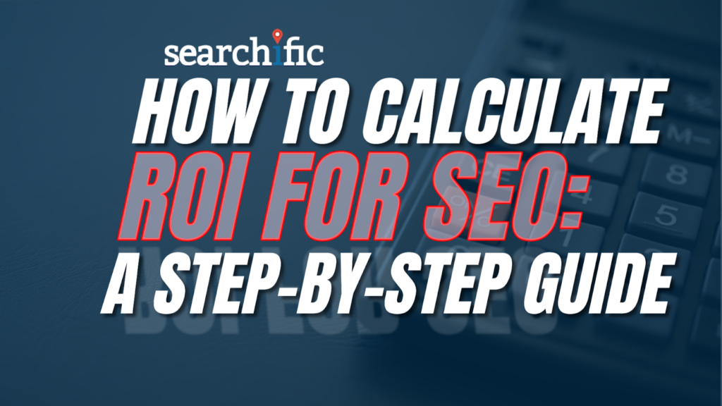 How to Calculate ROI for SEO: A Step-by-Step Guide - Searchific