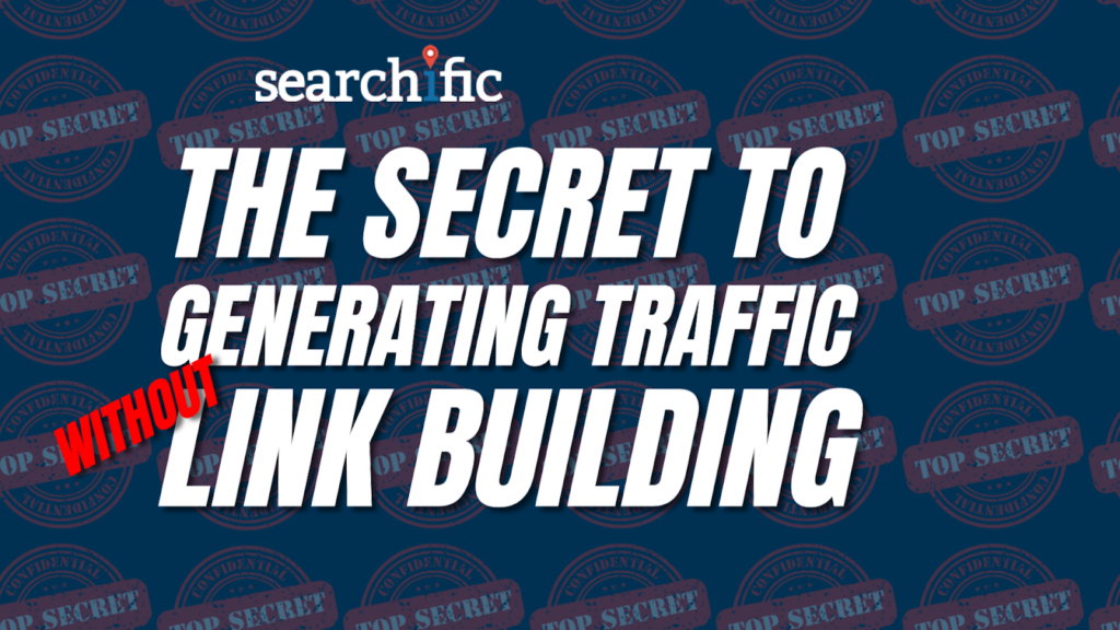 The Secret to Generating Traffic Without Link Building - Searchific