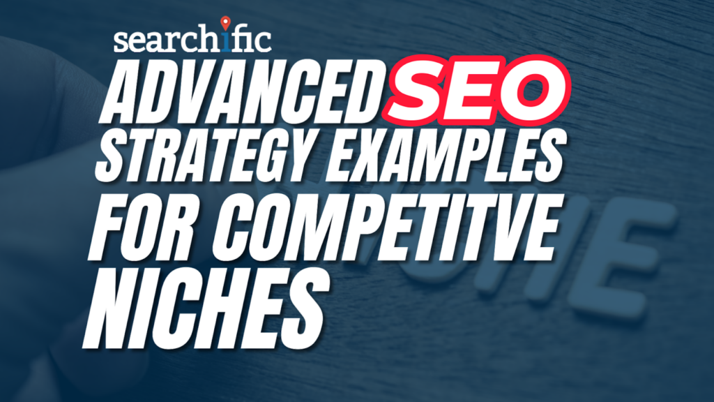 Advanced SEO Strategy Examples for Competitive Niches - Searchific