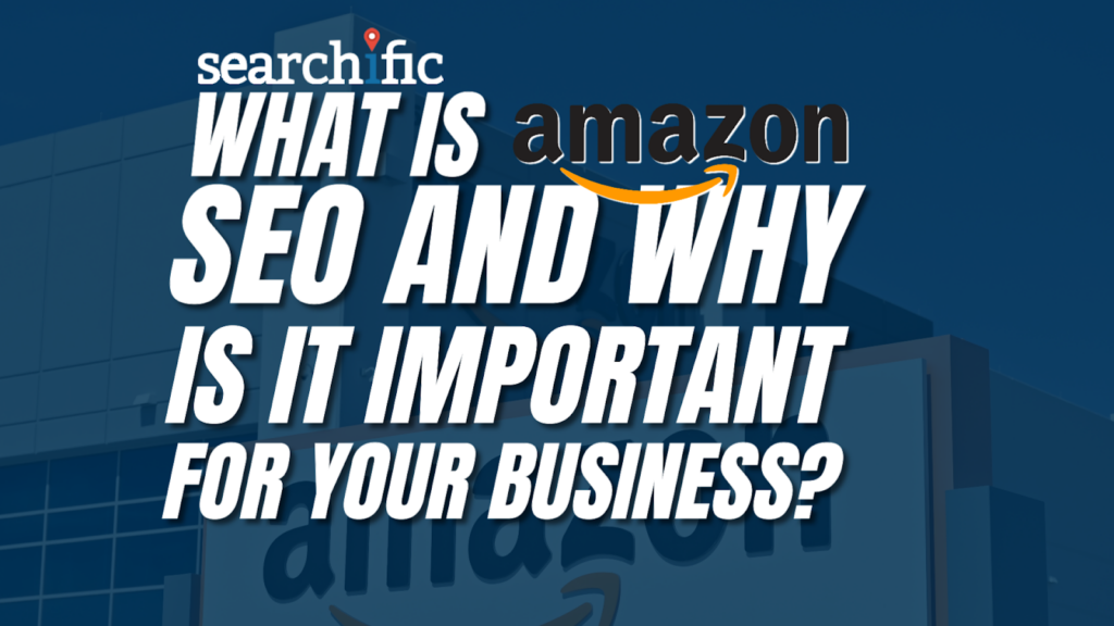 What is Amazon SEO and Why is it Important for Your Business? - Searchific